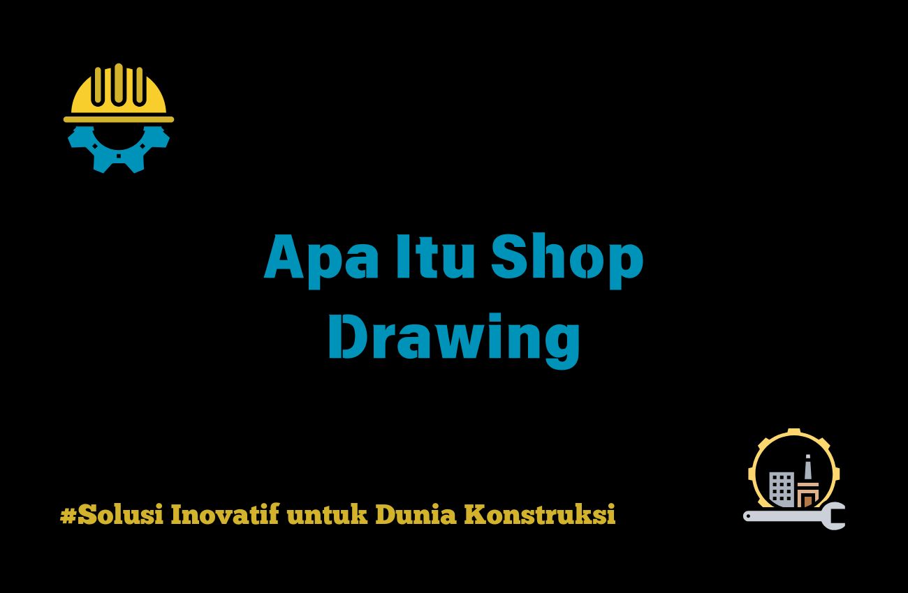 Apa Itu Shop Drawing? - Sipilexpert.com