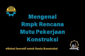 Mengenal RMPK: Rencana Mutu Pekerjaan Konstruksi - Sipilexpert.com